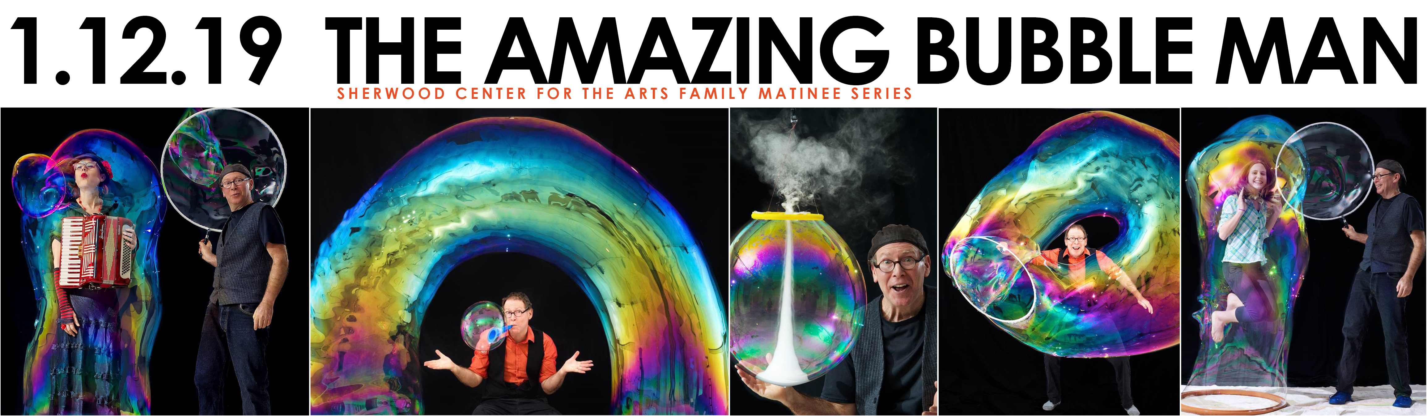 Family Matinee Series: The Amazing Bubble Man | Sherwood Center for the ...